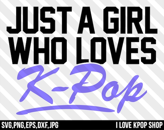 Just A Girl Who Loves K-pop Svg Png Dxf Eps Jpg Cricut - Etsy