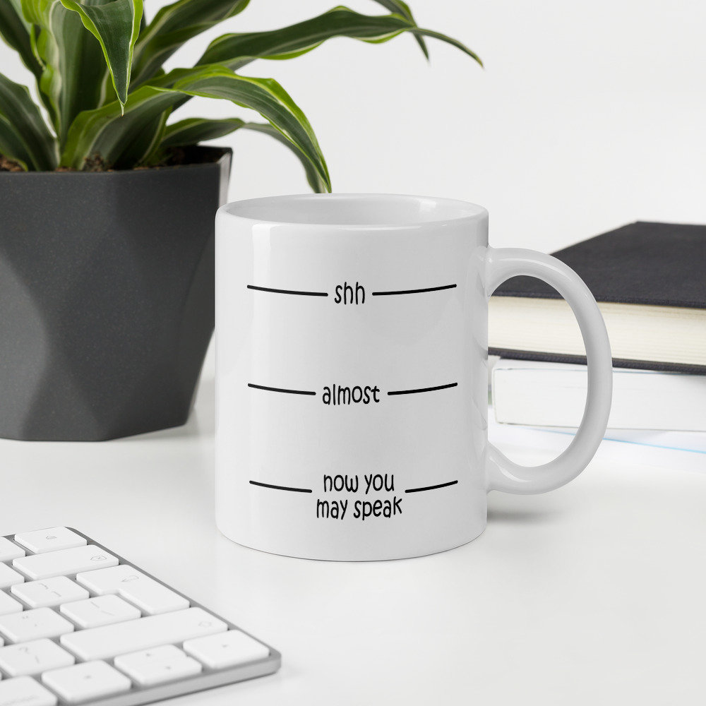 Shh Almost Now You May Speak, Funny Coffee Mug Gift, 11 Oz Coffee Mug ...