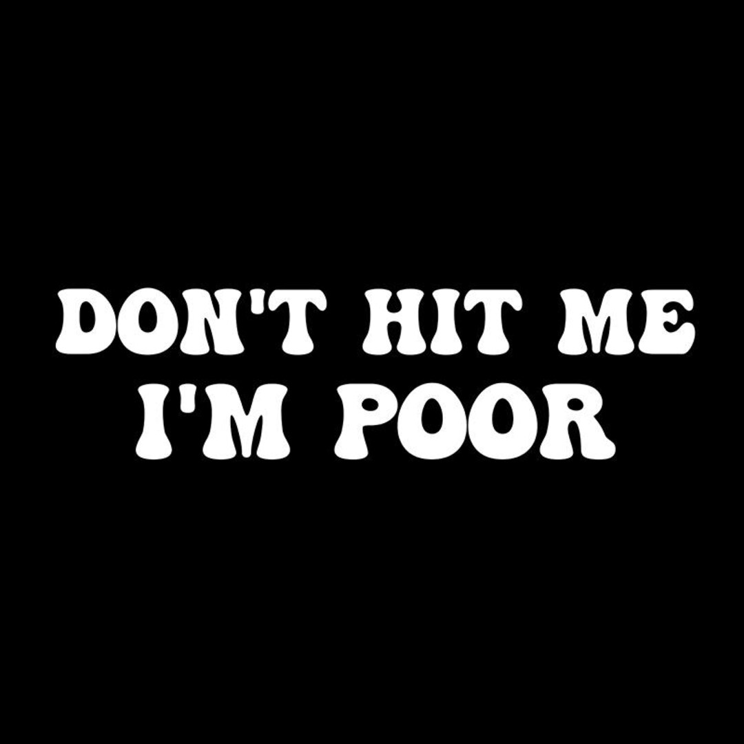 Don't Hit Me I'm Poor Vinyl Sticker - Funny Car Decal - Crappy Car ...