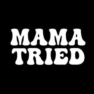 Mama Tried Vinyl Sticker Decal - Car Decal - Laptop Sticker - Etsy