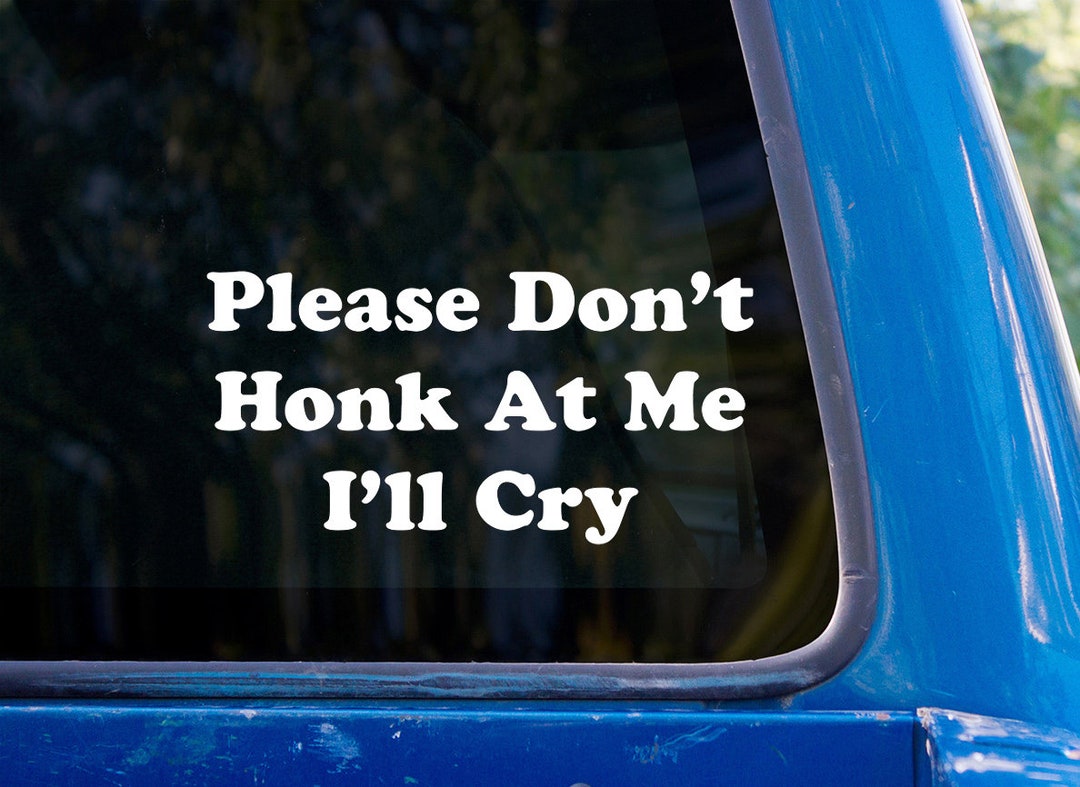 Please Don't Honk at Me I'll Cry Vinyl Sticker - Funny Car Decal ...