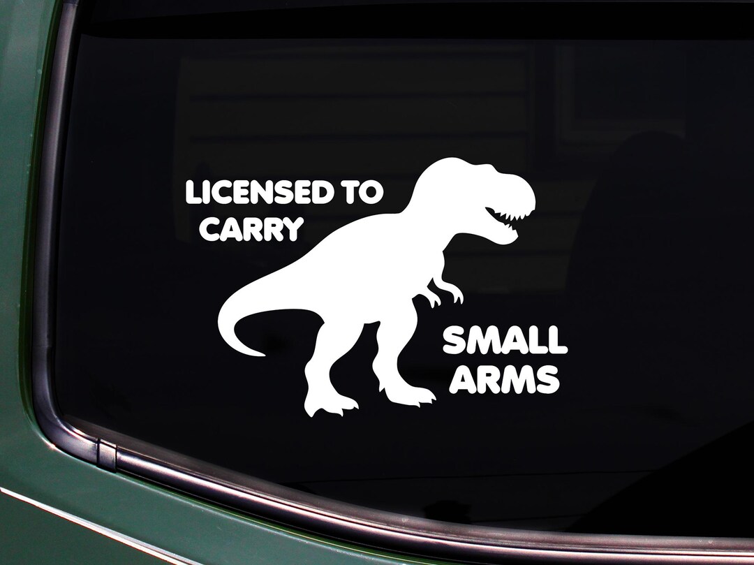 Licensed to Carry Small Arms Vinyl Decal - Funny T Rex Dinosaur Sticker ...