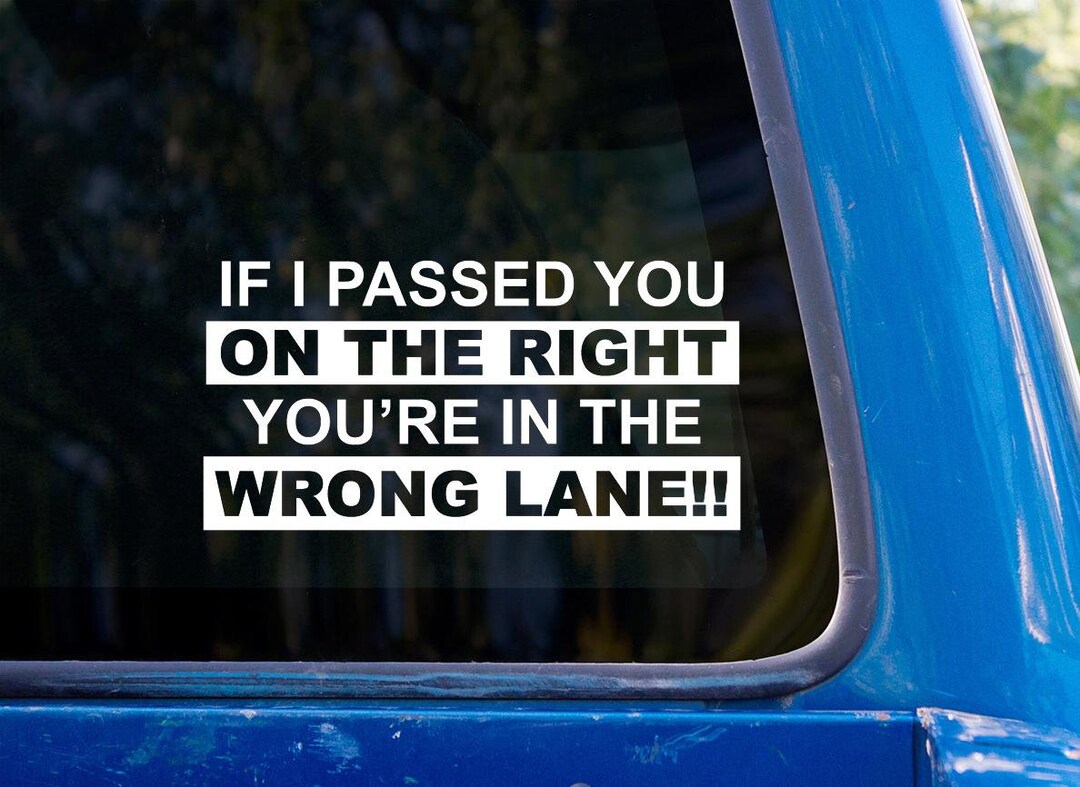 If I Passed You on the Right You're in the Wrong Lane Vinyl Sticker ...