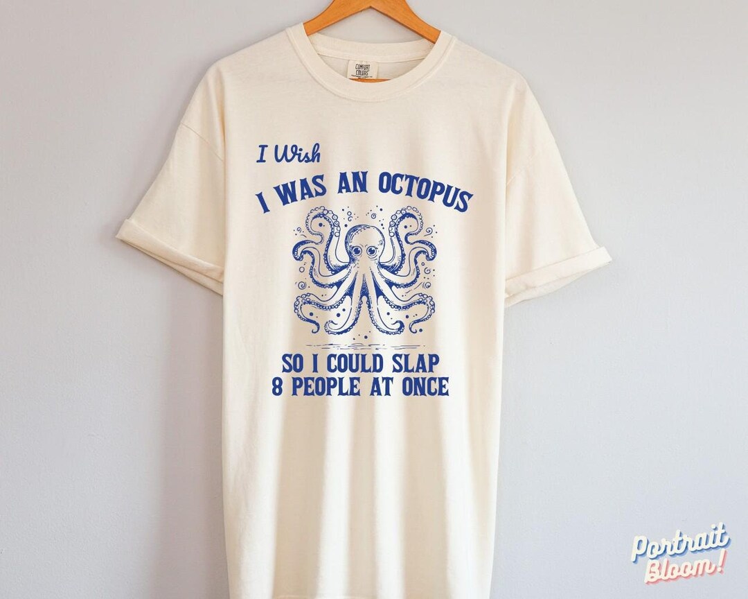 I Wish I Was an Octopus so I Could Slap 8 People at Once Unisex Tshirt ...