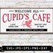 Cupid's Cafe Sign SVG, Valentine's Day Gift SVG, Everything is Brewed ...