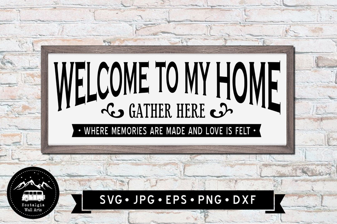 Welcome to My Home Sign SVG, Gather Here Sign, Where Memories Are Made ...