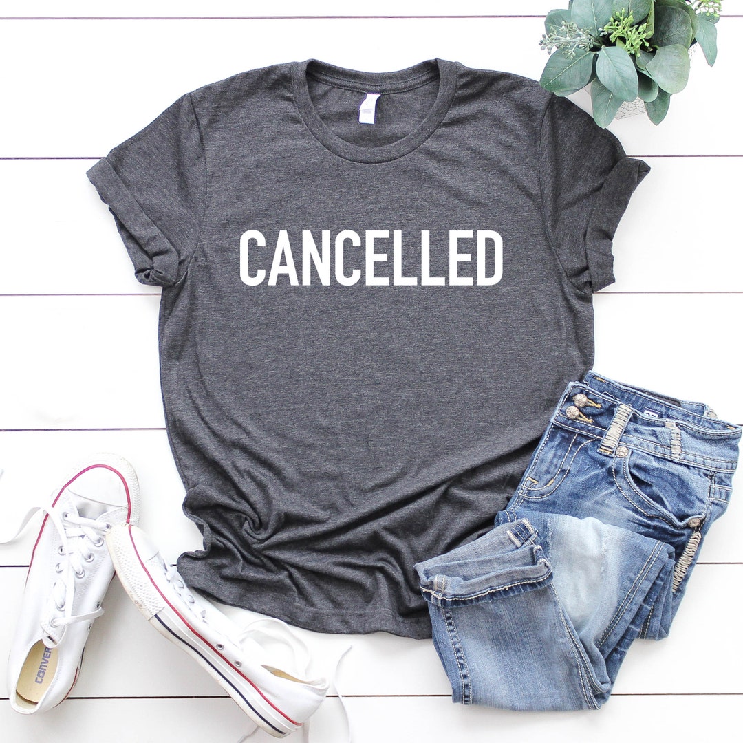 Cancelled Shirt Cancelled Tshirt Funny Social Media Shirt - Etsy