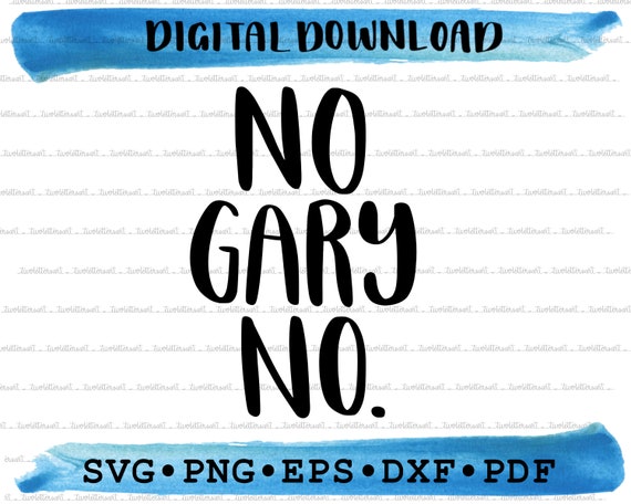 No Gary No SVG Funny Svg Humorous Funny Printable Vector | Etsy