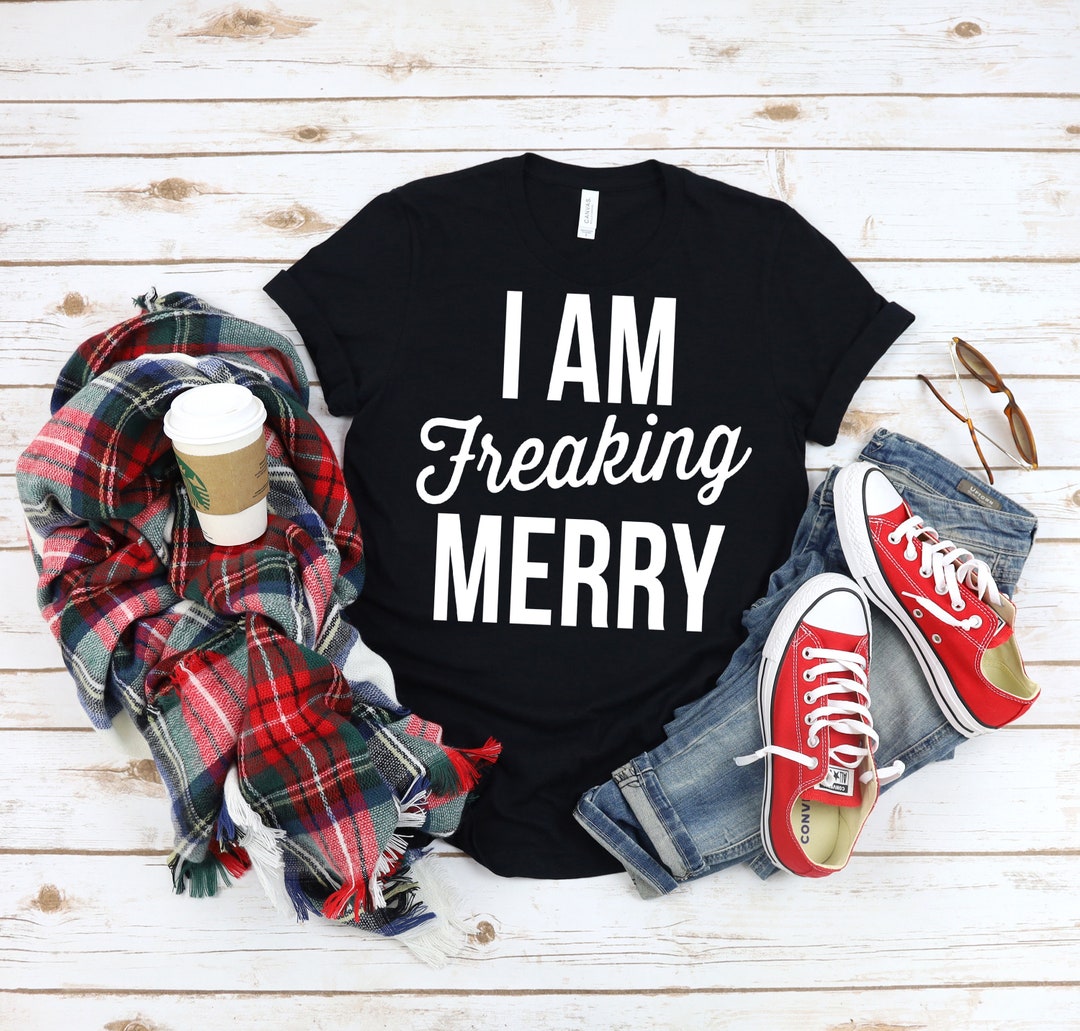 I Am Freaking Merry Shirt, Christmas Shirt, Funny Christmas Shirt ...