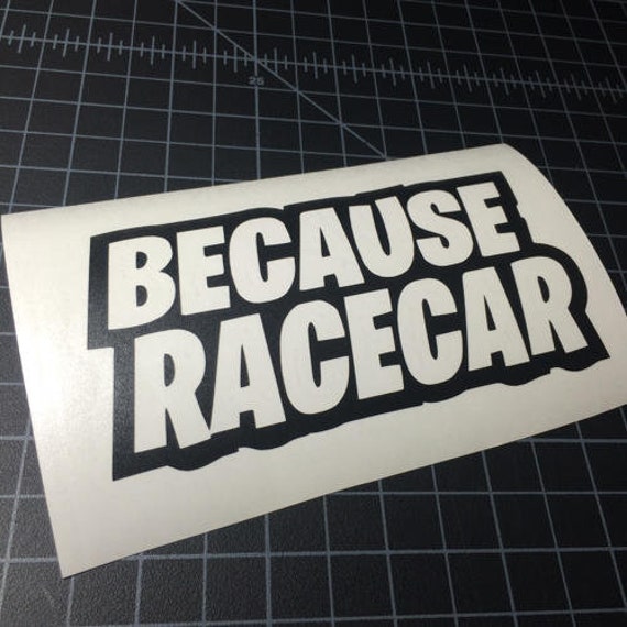 Because Racecar Sticker Vinyl Decal Sticker Car Sticker - Etsy