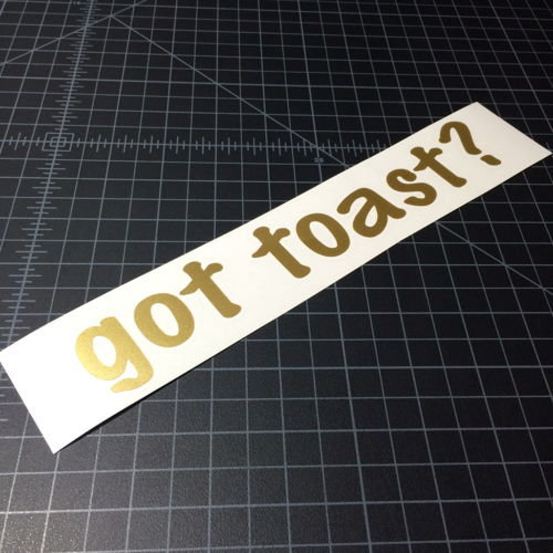 Got Toast? Sticker - Vinyl Decal Sticker - Car Sticker JDM - 22 Vinyl ...