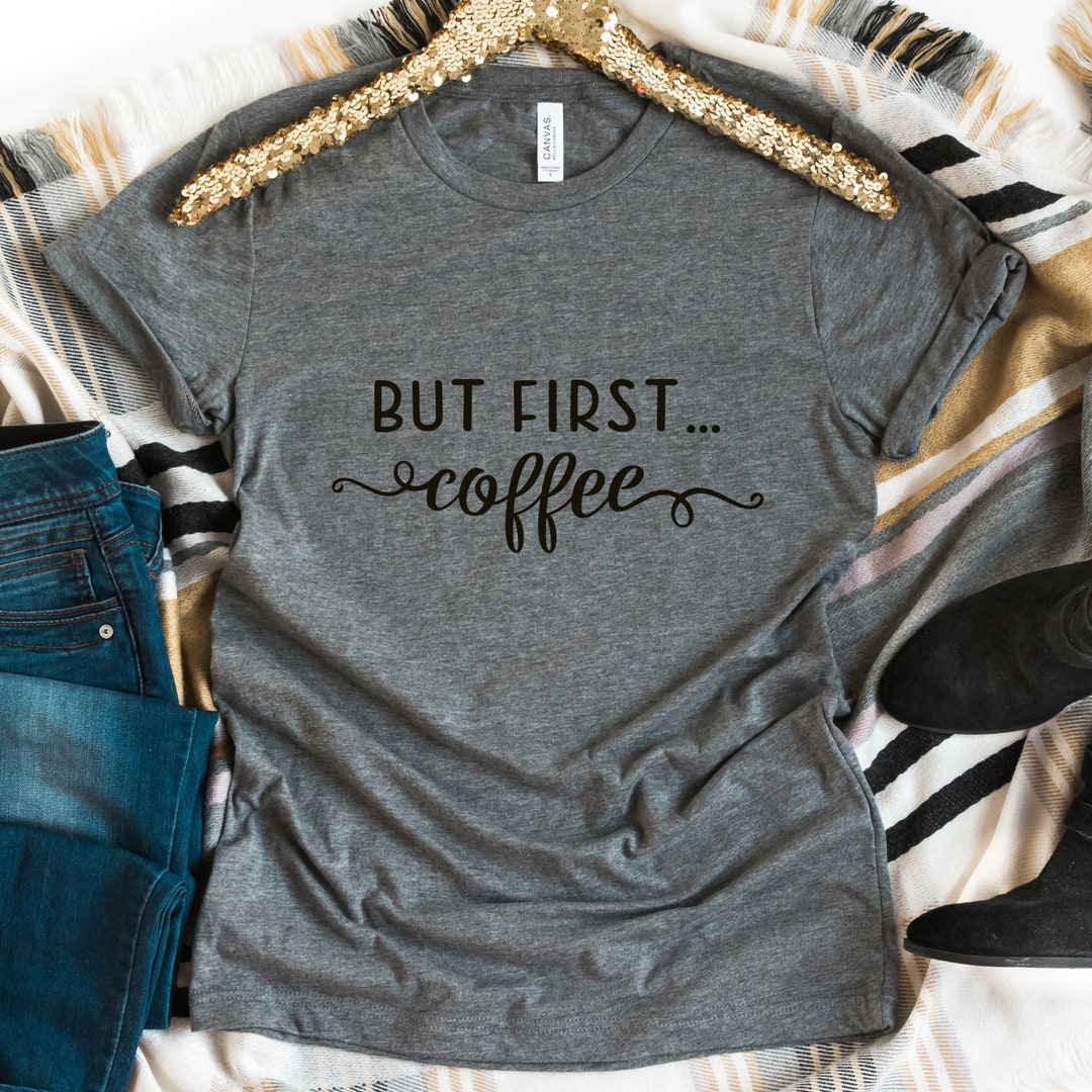 BUT FIRST COFFEE Tee Coffee Lover Tshirt Morning Brunch Shirt - Etsy