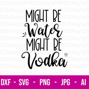 Vodka SVG Cut File, Might Be Vodka, Funny Vodka SVG, Vodka Quote, Png ...