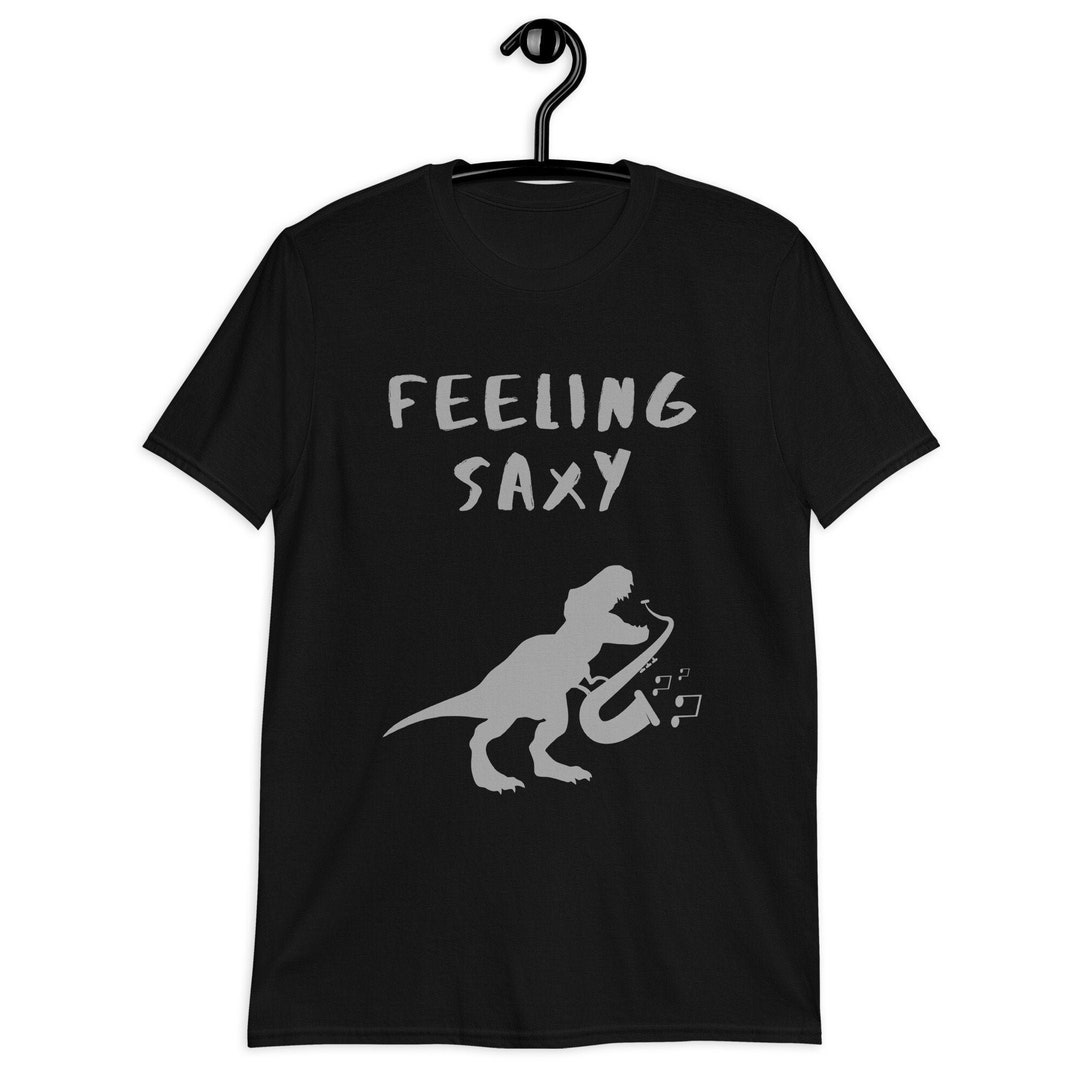 Saxophone Player T Shirt, Feeling Saxy T-shirt, Dinosaur Tee, Funny ...