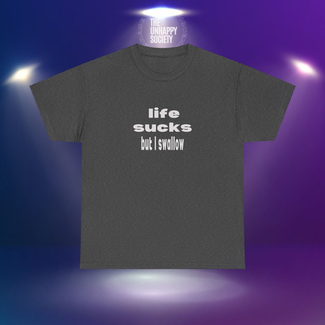Life Sucks Shirt, Unhinged Shirt Sarcastic Shirt Ironic Shirt Meme ...