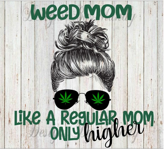 Weed Mom Like A Regular Mom Only Higher Weed Mom PNG Weed | Etsy