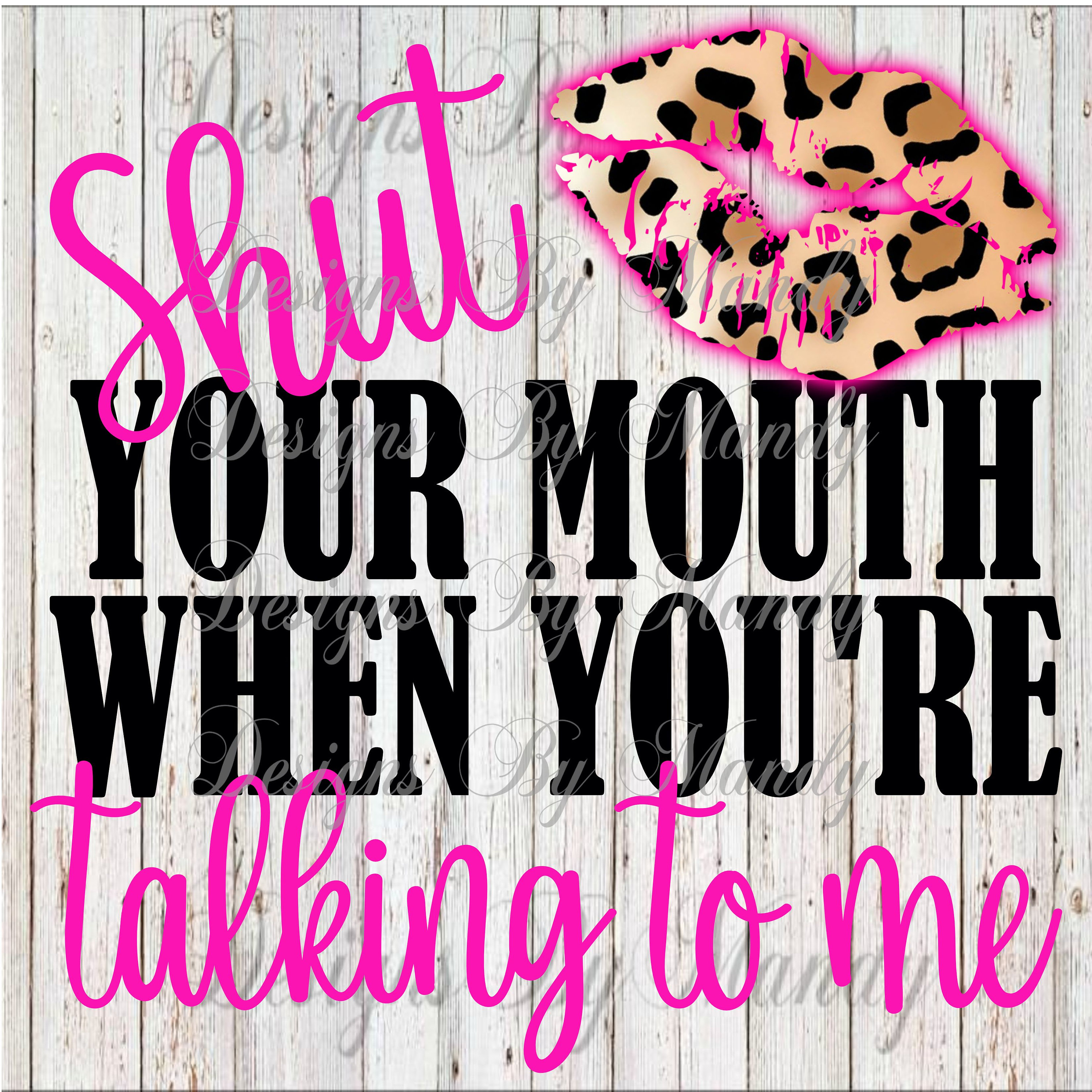 Shut Your Mouth When Youre Talking To Me
