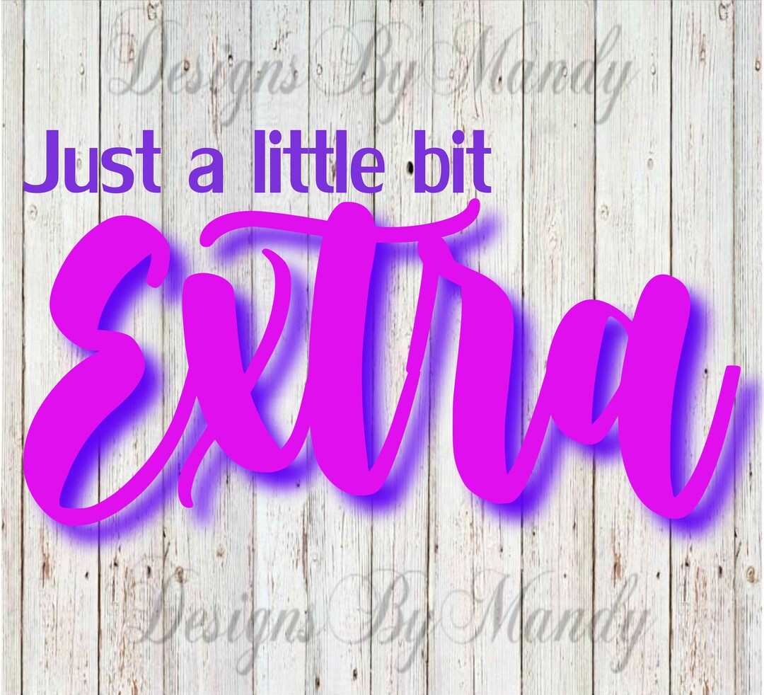 Just A Little Bit Extra PNG, Extra PNG, Digital Download, PNG, Digital ...
