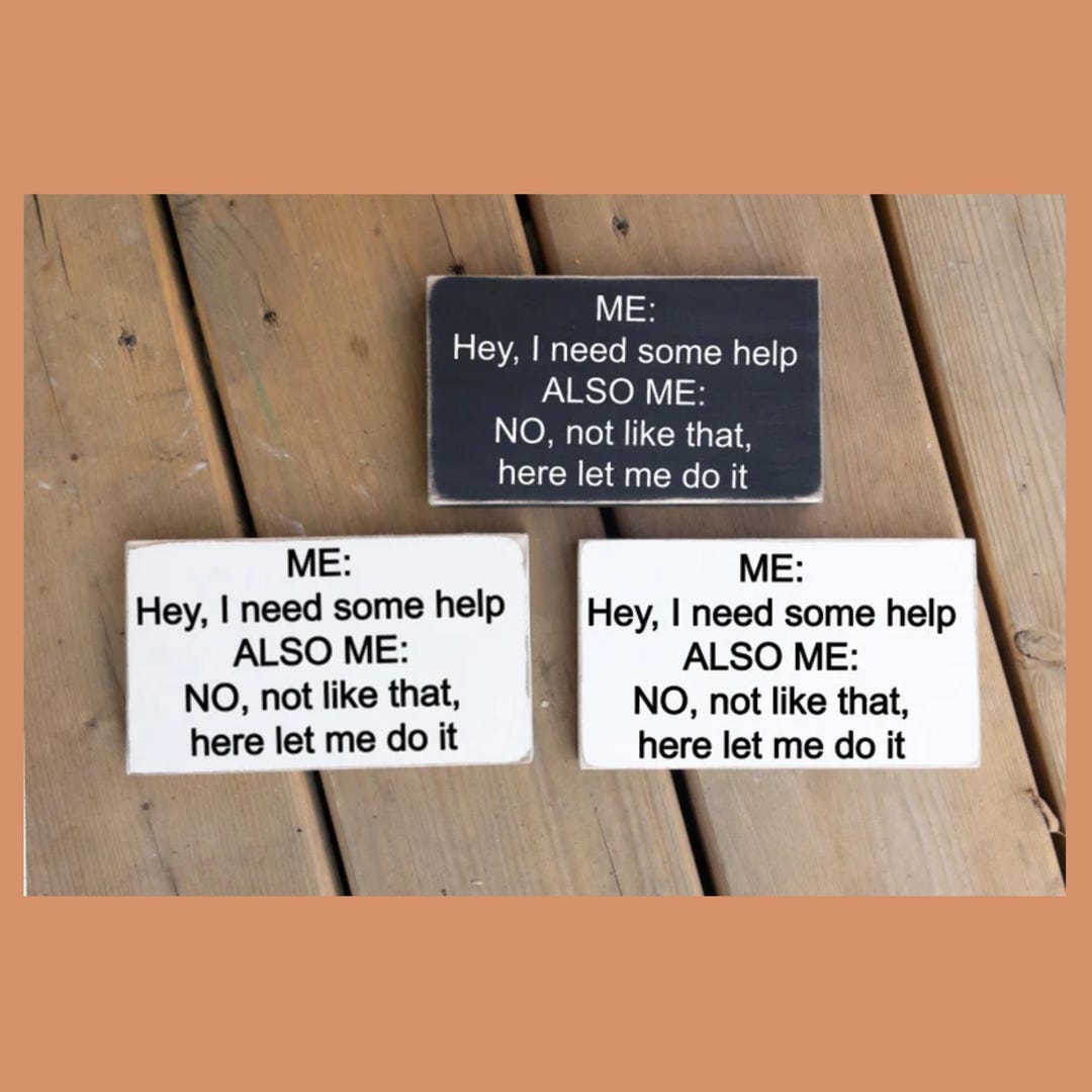 I Need Some Help , No Not Like That, Here Let Me Do It Funny Signs ...