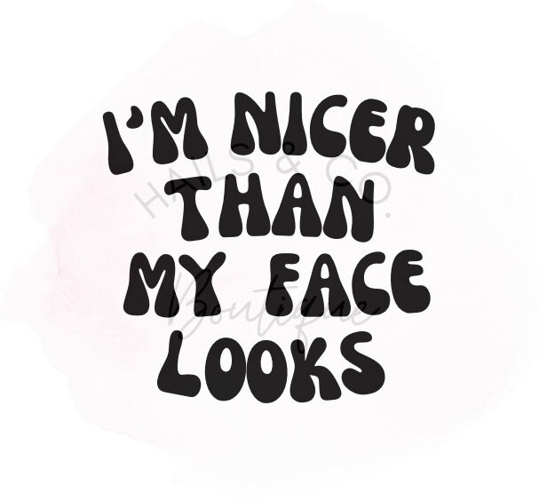 Nicer Than My Face Looks SVG PNG PDF, Sarcastic Tee Decal, Sarcastic ...
