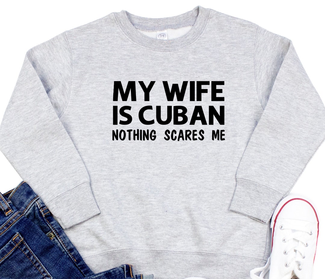 My Wife is Cuban Nothing Scares Me Crewneck Sweatshirt, Havana Cuba ...