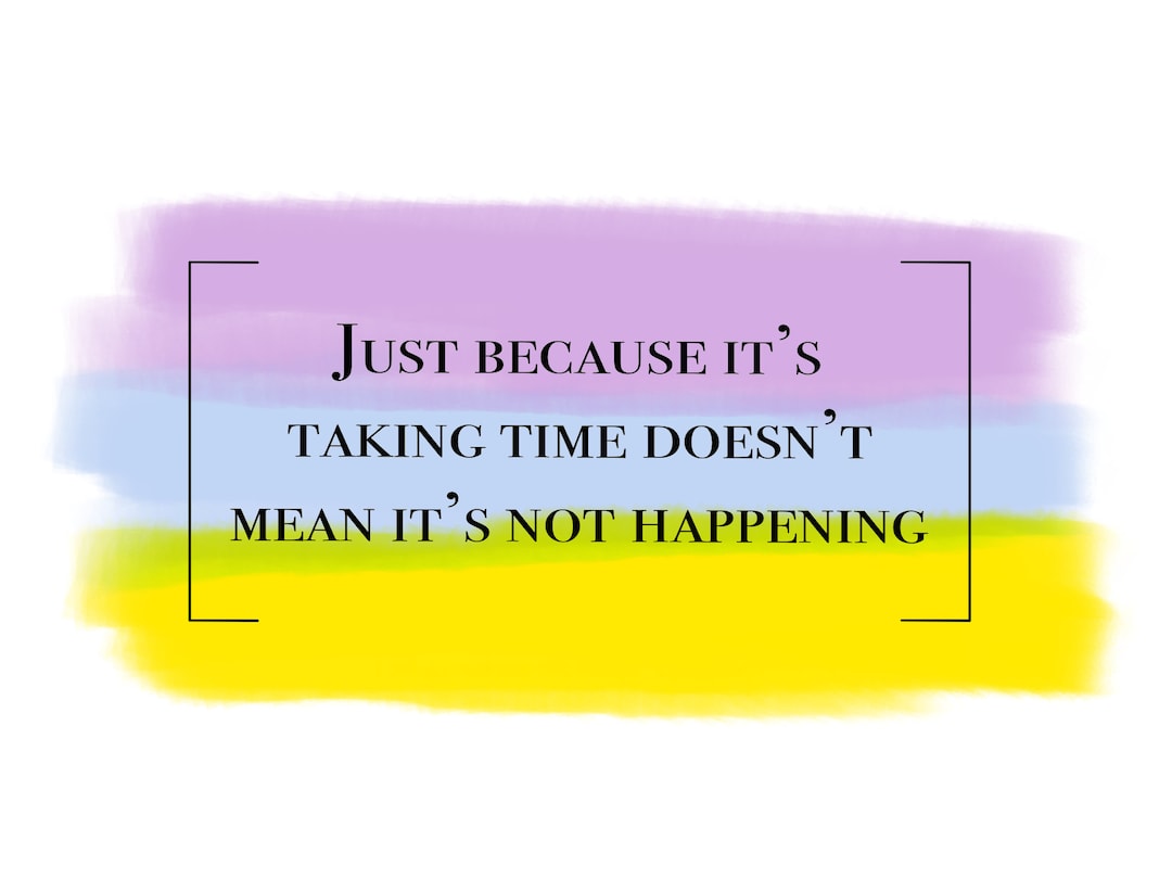 Just Because Its Taking Time Doesnt Mean Its Not Happening Digital ... Just Because Its Taking Time Doesnt Mean Its Not Happening Digital ...