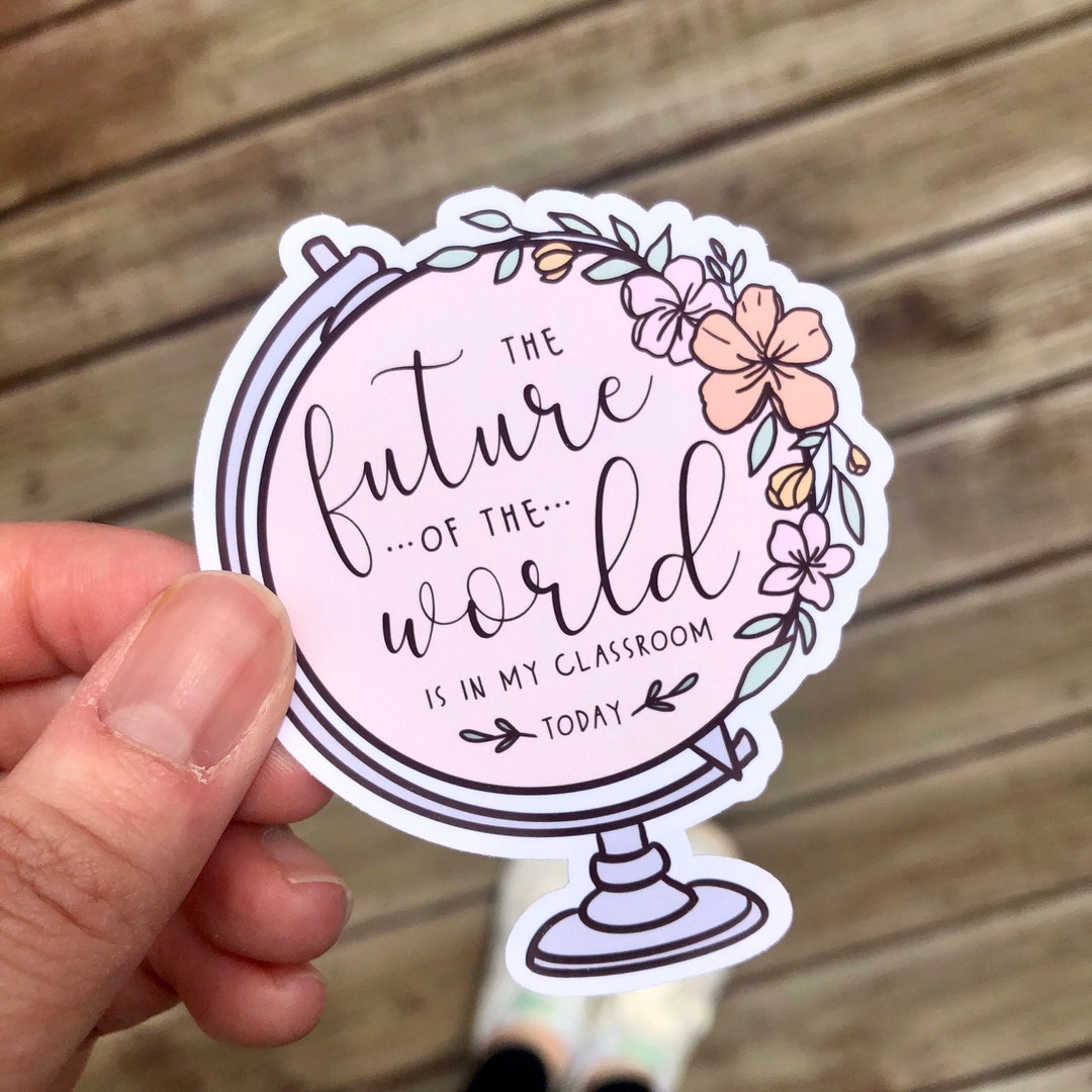 The Future of the World is in My Classroom Today Floral Globe Sticker ...