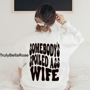 Somebodys Spoiled Wife, Spoiled Wife Sweater, Wifey Shirt, Fine Ass ...