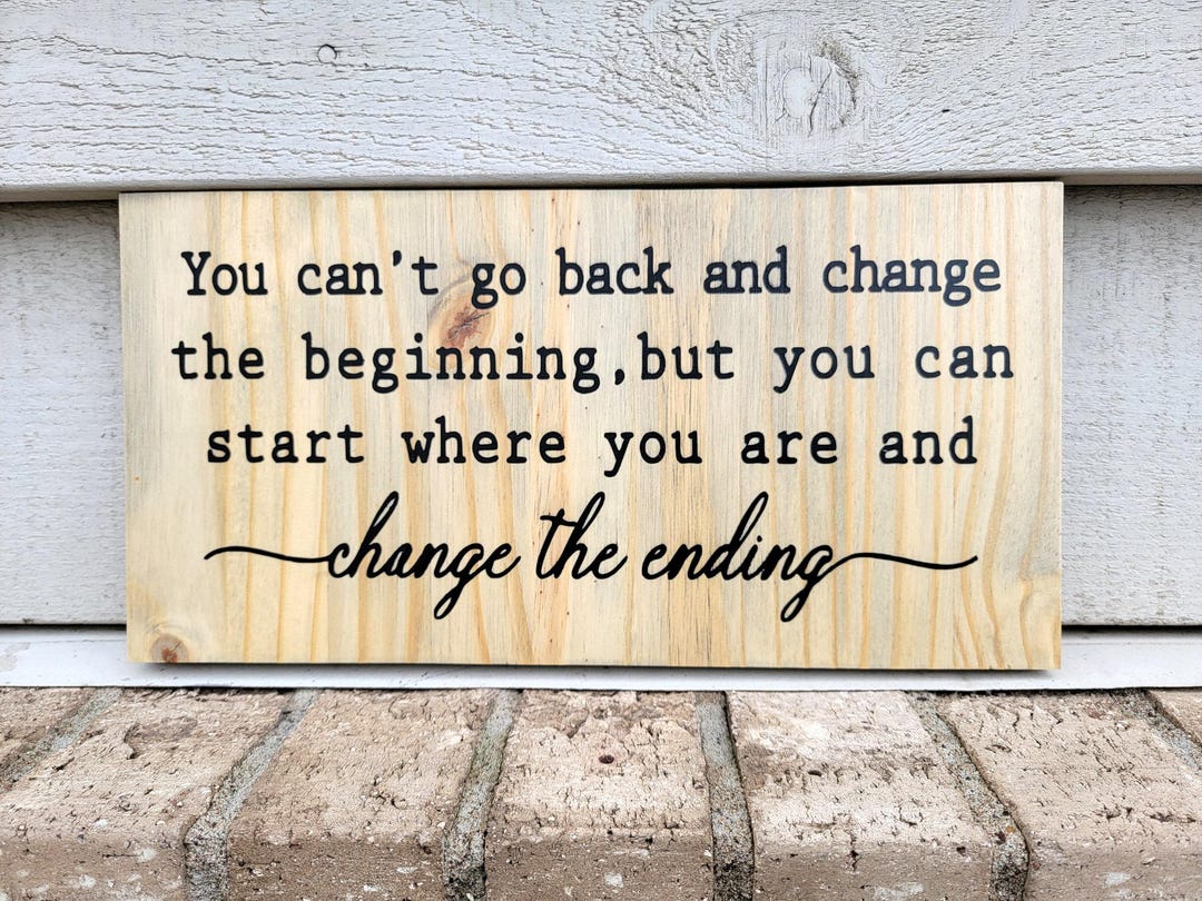 Sign Pine 6x12 Inspirational You Can't Go Back and Change the Beginning ...