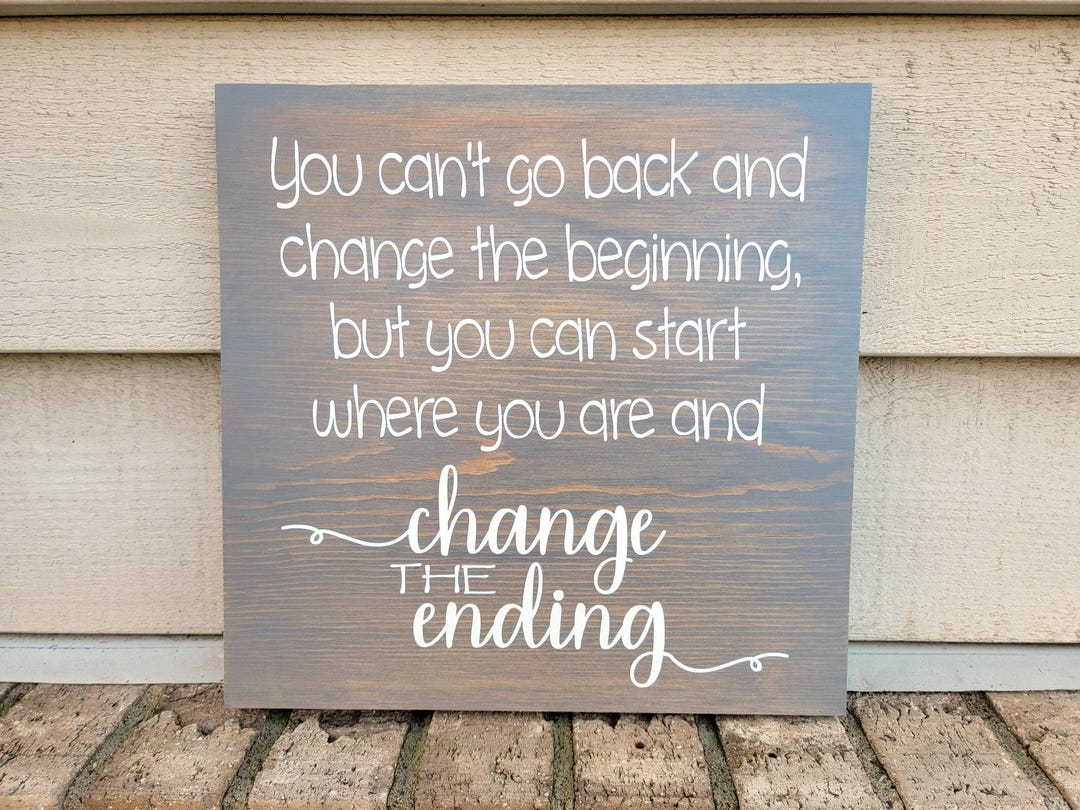 Painted Sign - Pine 11.25 - You Can't Go Back and Change the Beginning ...