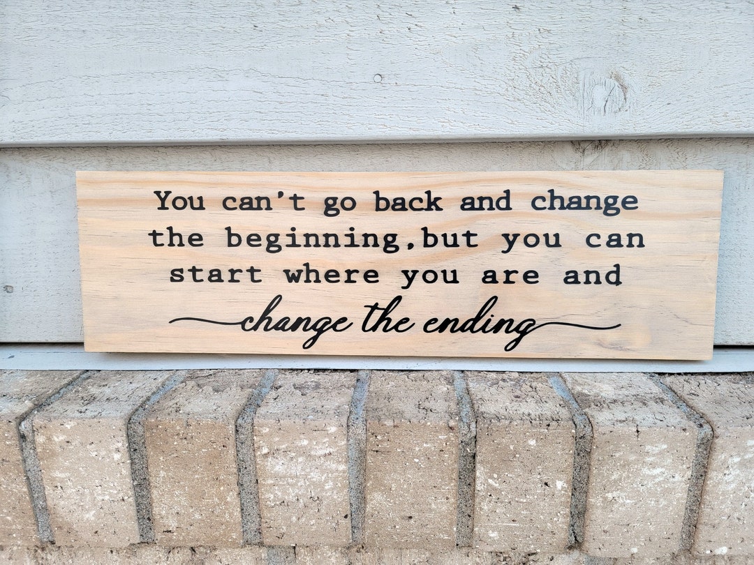 Painted Sign - Pine 5 X 18 - You Can't Go Back and Change the Beginning ...