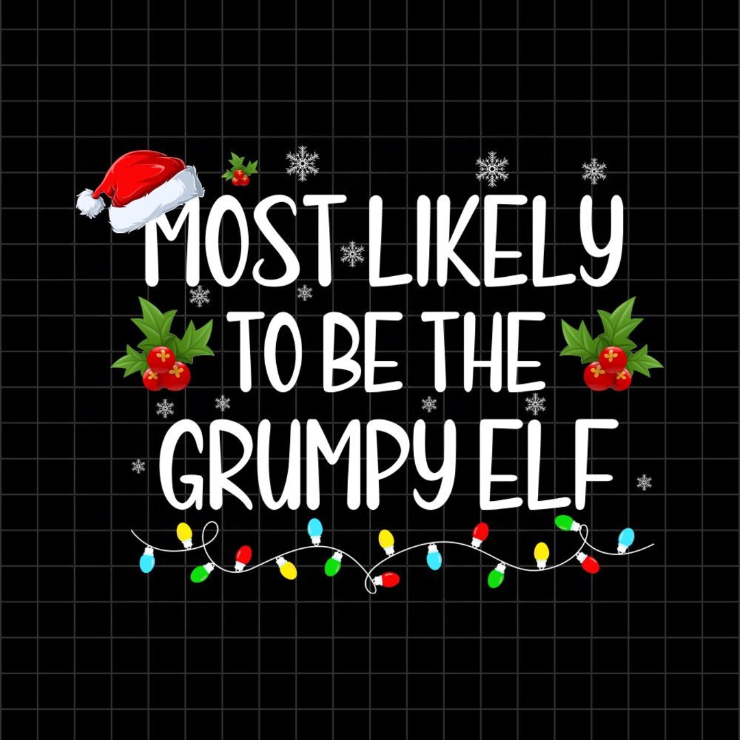 Grumpy ELF Christmas Svg, Most Likely to Be the Grumpy ELF Png, Family ...