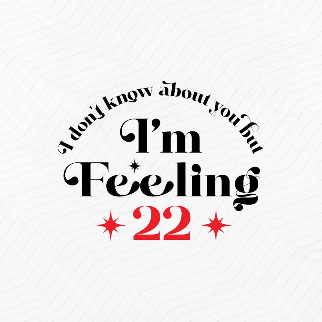 Custom I Am Feelin 22 SVG, Birthday Gift SVG, Swiftie Svg, Eras Tour, Pop Concer, Designs ...