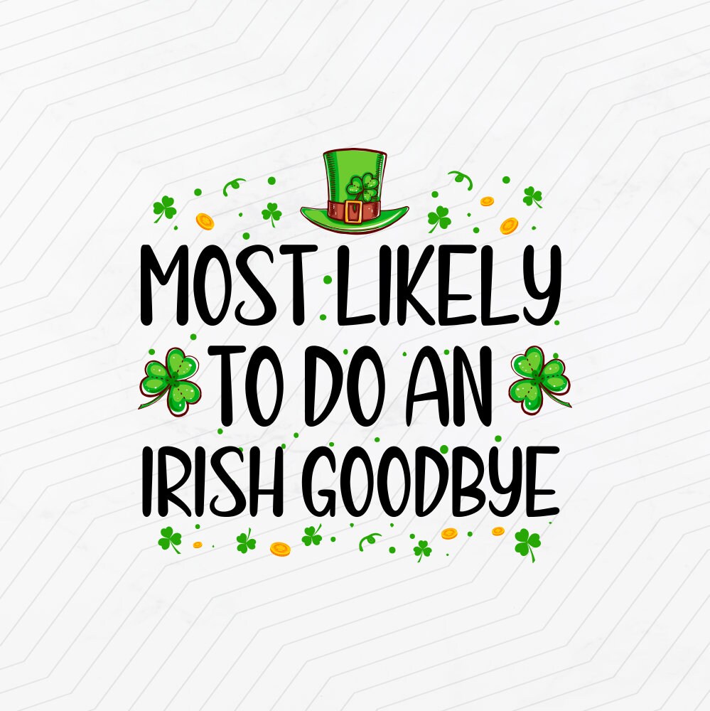 Most Likely to Do an Irish Goodbye Svg, Funny Patrick Day Svg, Shamrock ...