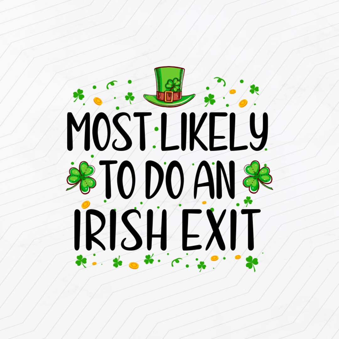 Most Likely to Do an Irish Exit Svg, Funny Patrick Day Svg, Shamrock ...