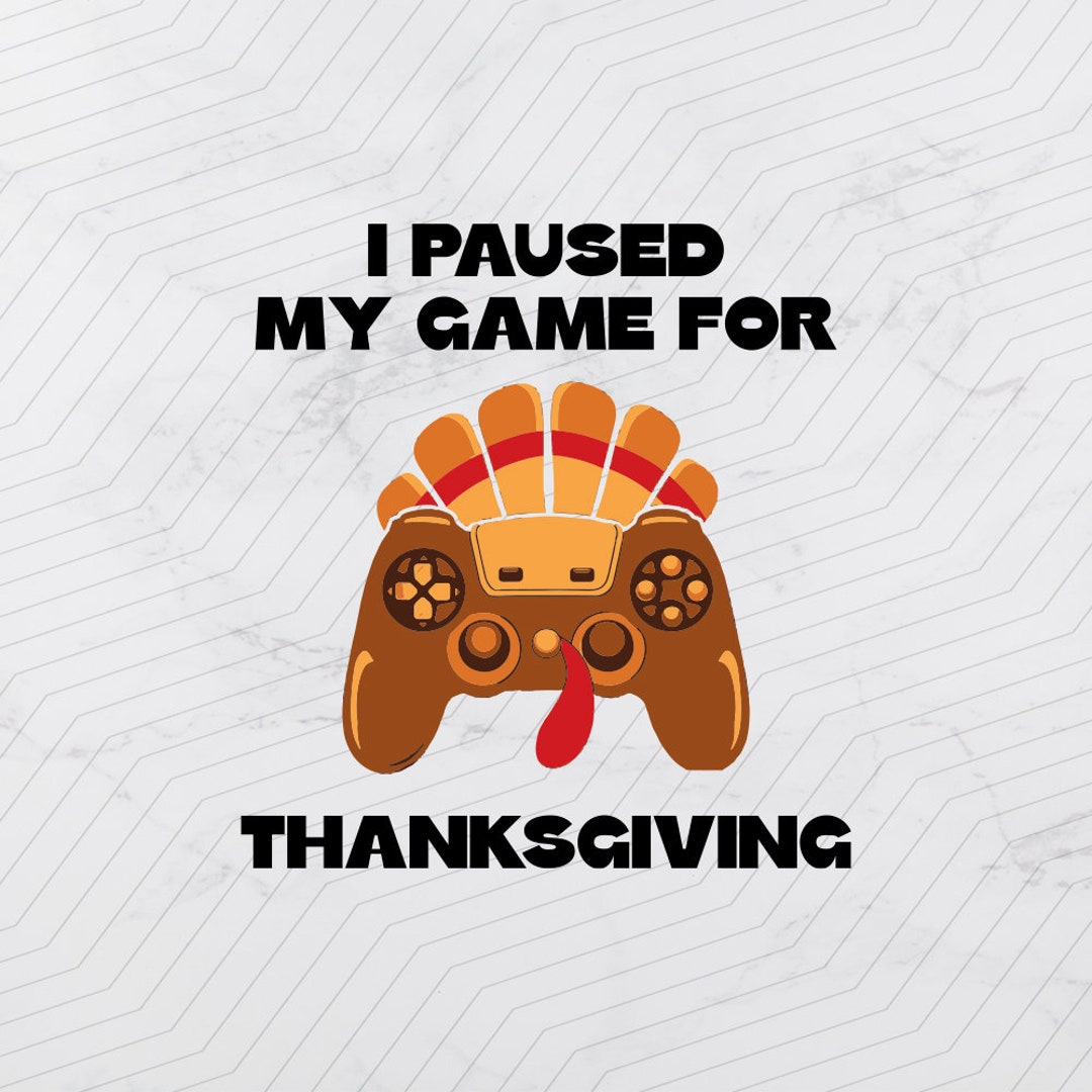 Thanksgiving Gamer SVG, I Paused My Game for Thanksgiving, Video Game ...