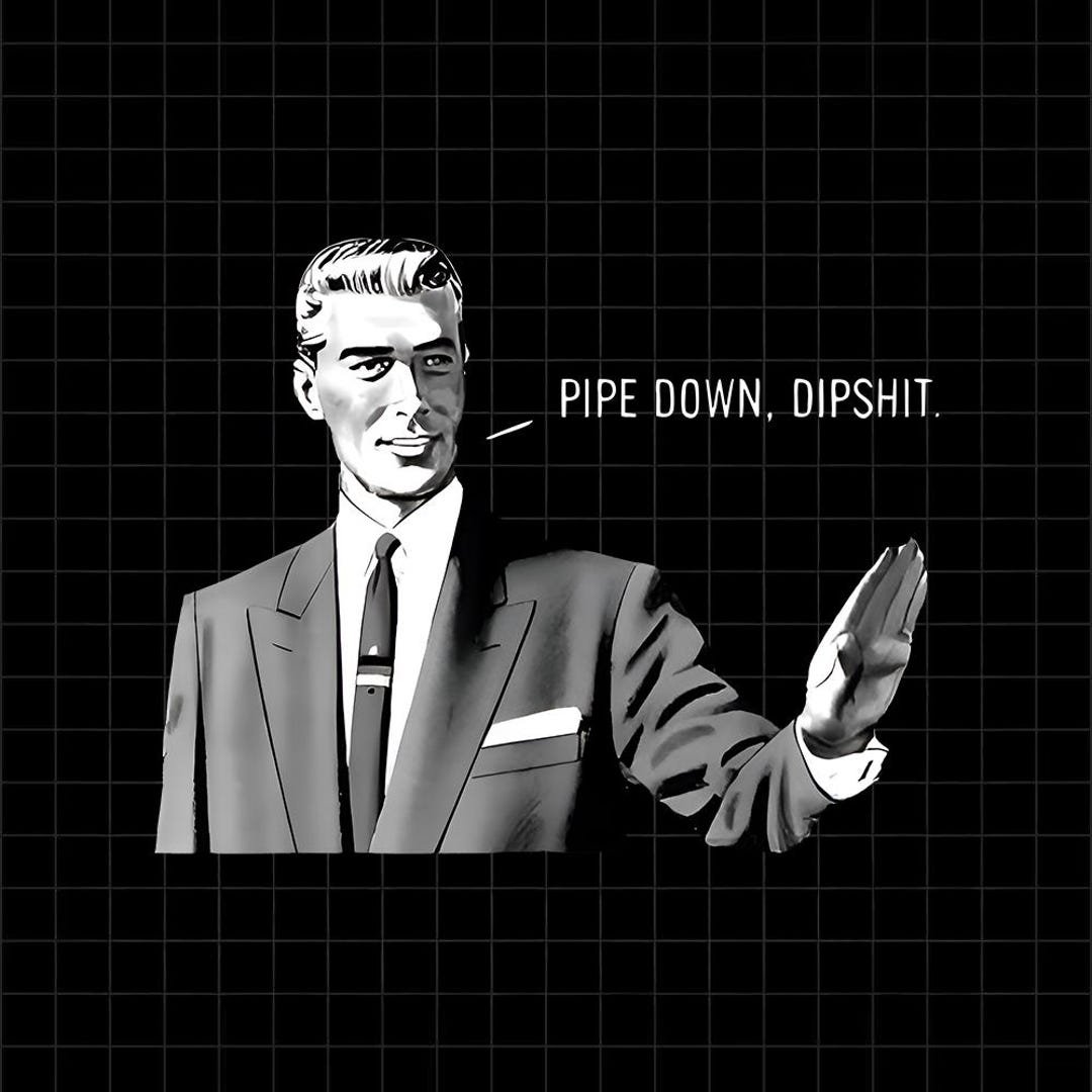 Pipe Down Dipshit Png, Funny Correction Guy Meme PNG, Shirt Svg, Humor ...