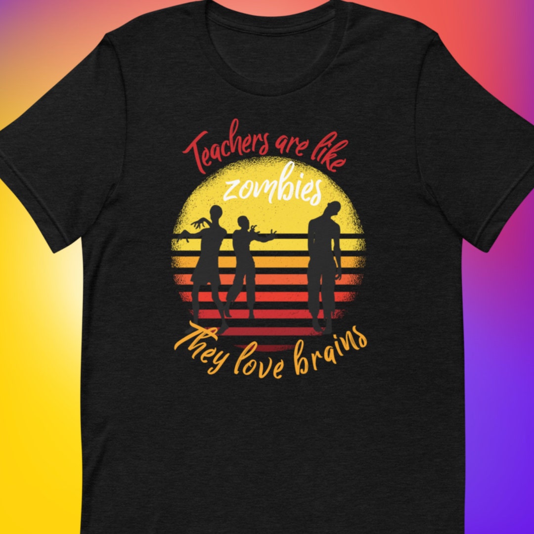 Teachers Are Like Zombies, They Love Brains Tee Shirt. Back to School ...