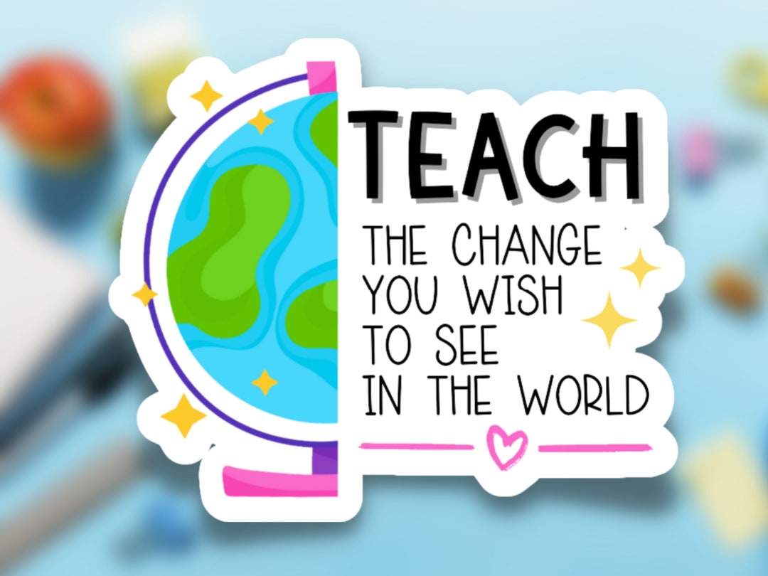 Teach the Change Sticker/ Teacher Stickers, Gift for Teacher ...