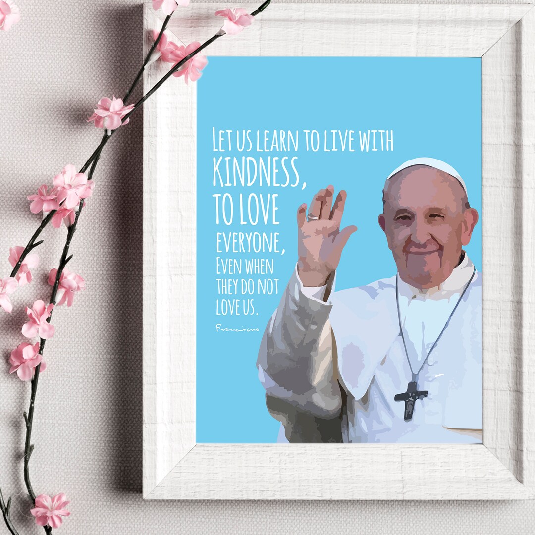 Pope Francis | Let Us Learn to Live With Kindness | Quotes | the Holy ...