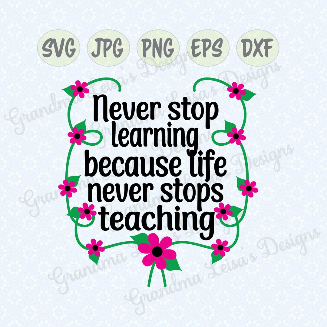Never Stop Learning.... Svg, Png, Jpg, Dxf, Eps, Cricut, Silhouette ...