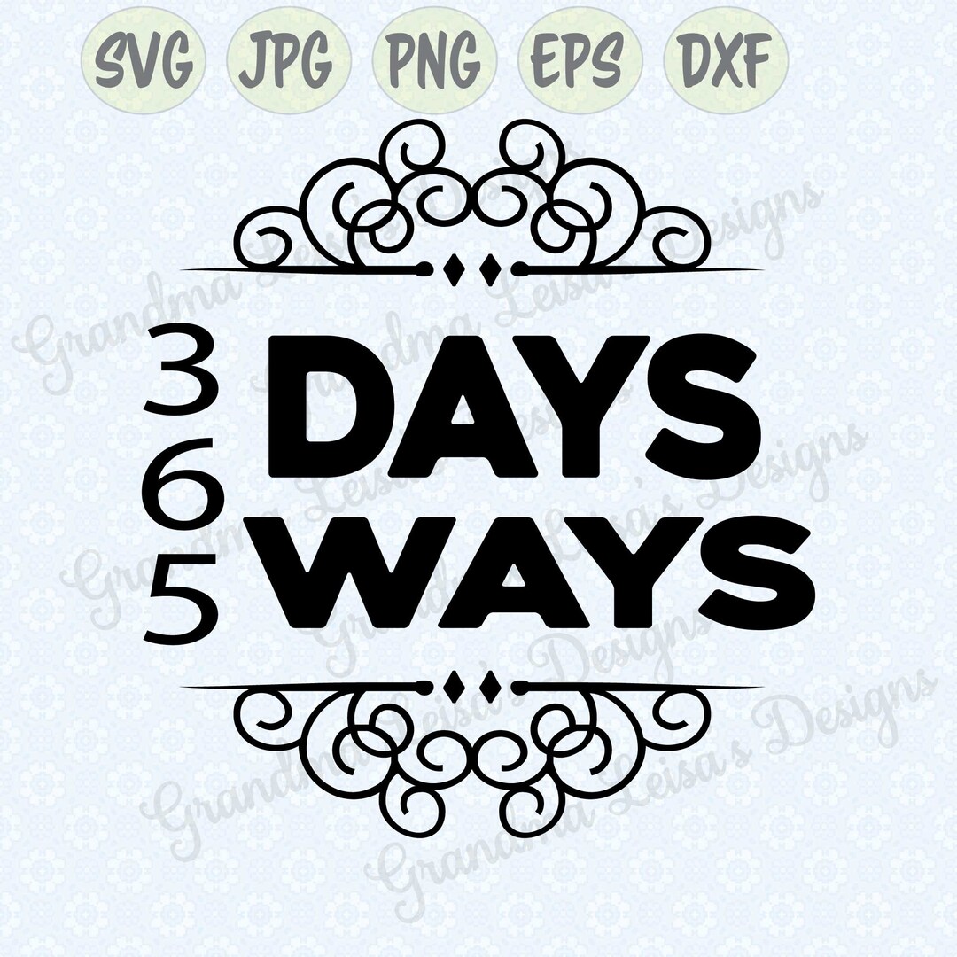 365 Days, 365 Ways, Svg, Png. Jpg. Dxf. Eps. Cricut, Silhouette Studio ...