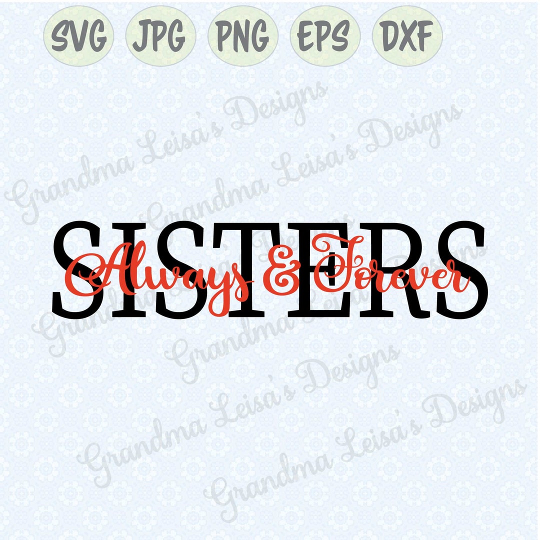 Sisters, Always & Forever - Svg, Png, Jpg, Dxf, Eps Cricut, Silhouette ...