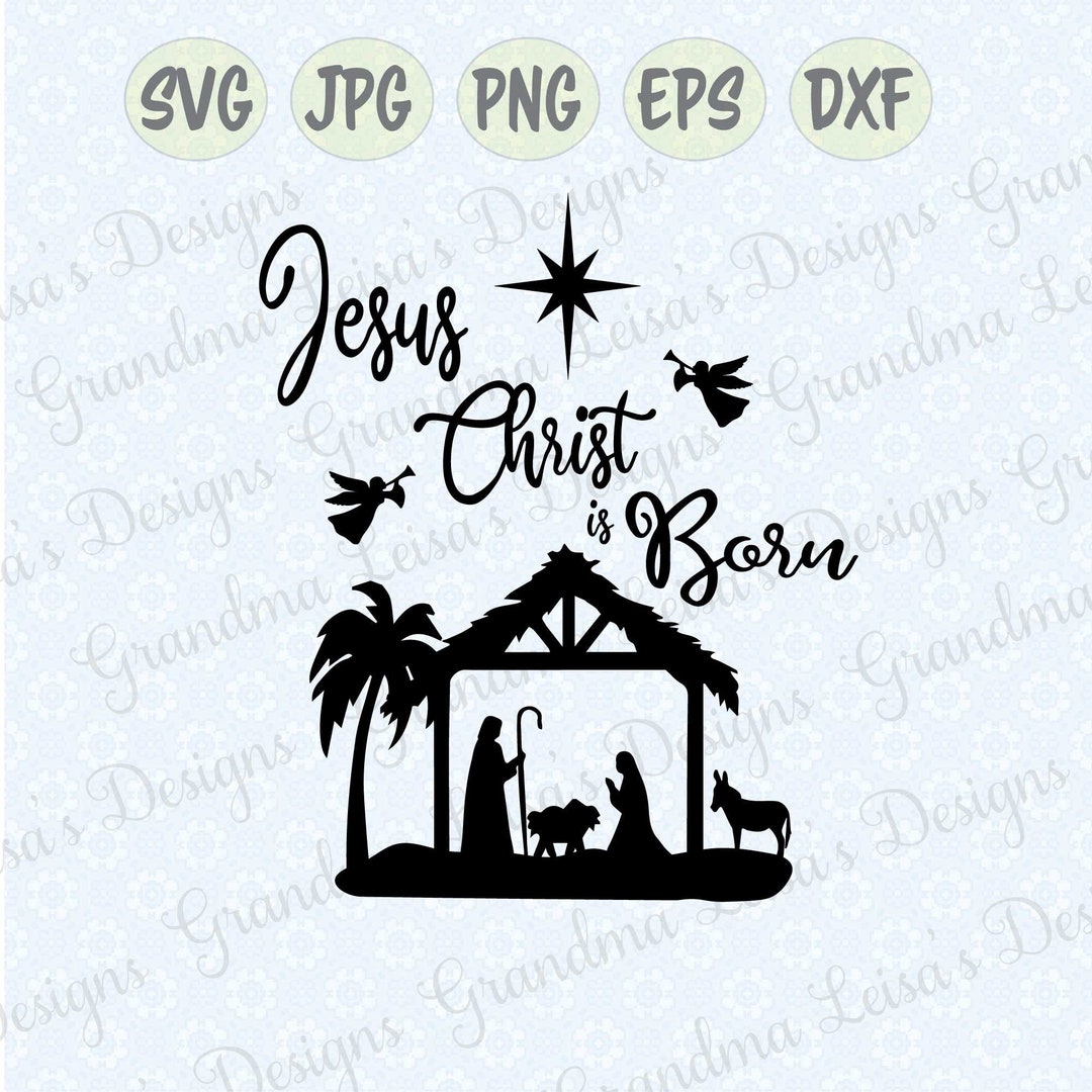 Jesus Christ is Born Nativity, Svg, Png, Jpg, Dxf, Eps, Cricut ...