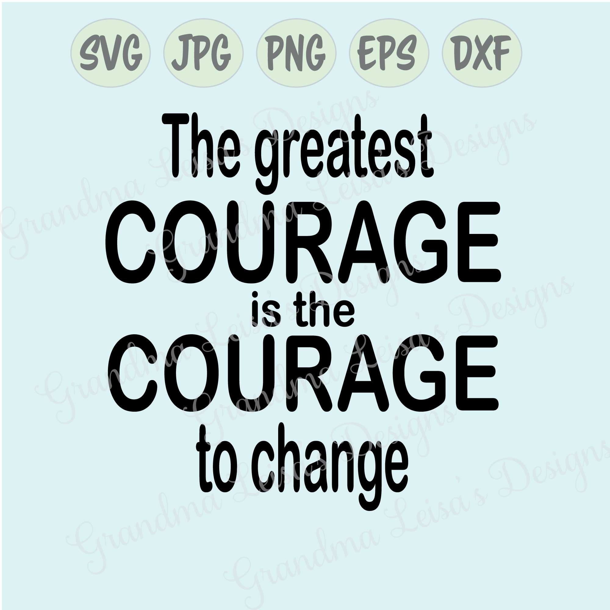 The Greatest Courage Is...., Svg, Png, Jpg, Dxf, Eps, Cricut ...