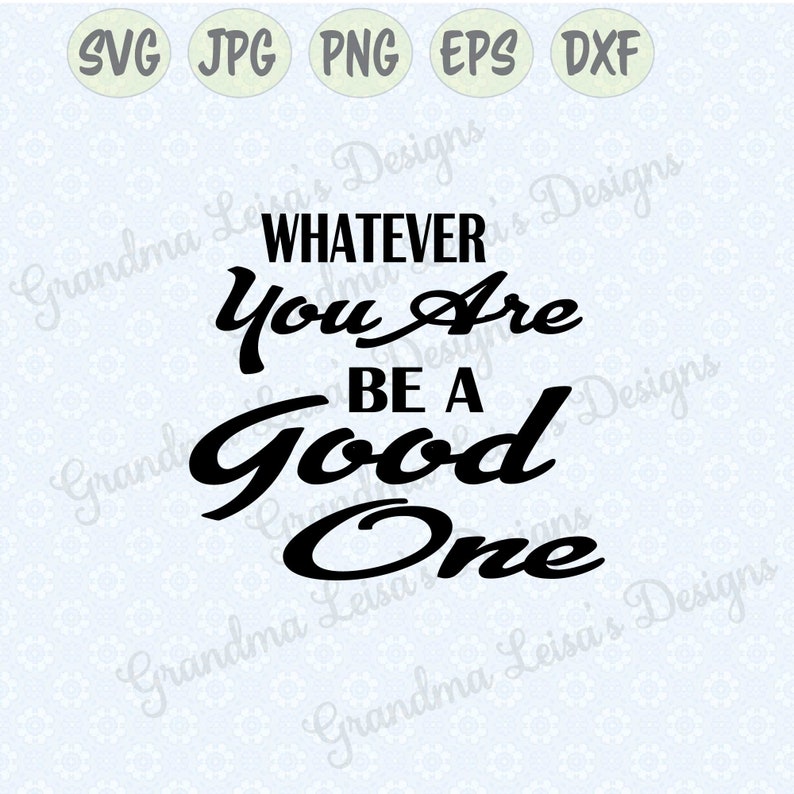 Whatever You Are, Be a Good One - Svg, Png, Jpg, Dxf, Eps Cricut ...