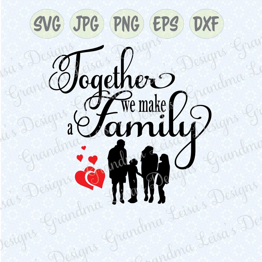 Together We Make a Family - Svg, Png, Jpg, Dxf, Eps, Cricut, Silhouette ...