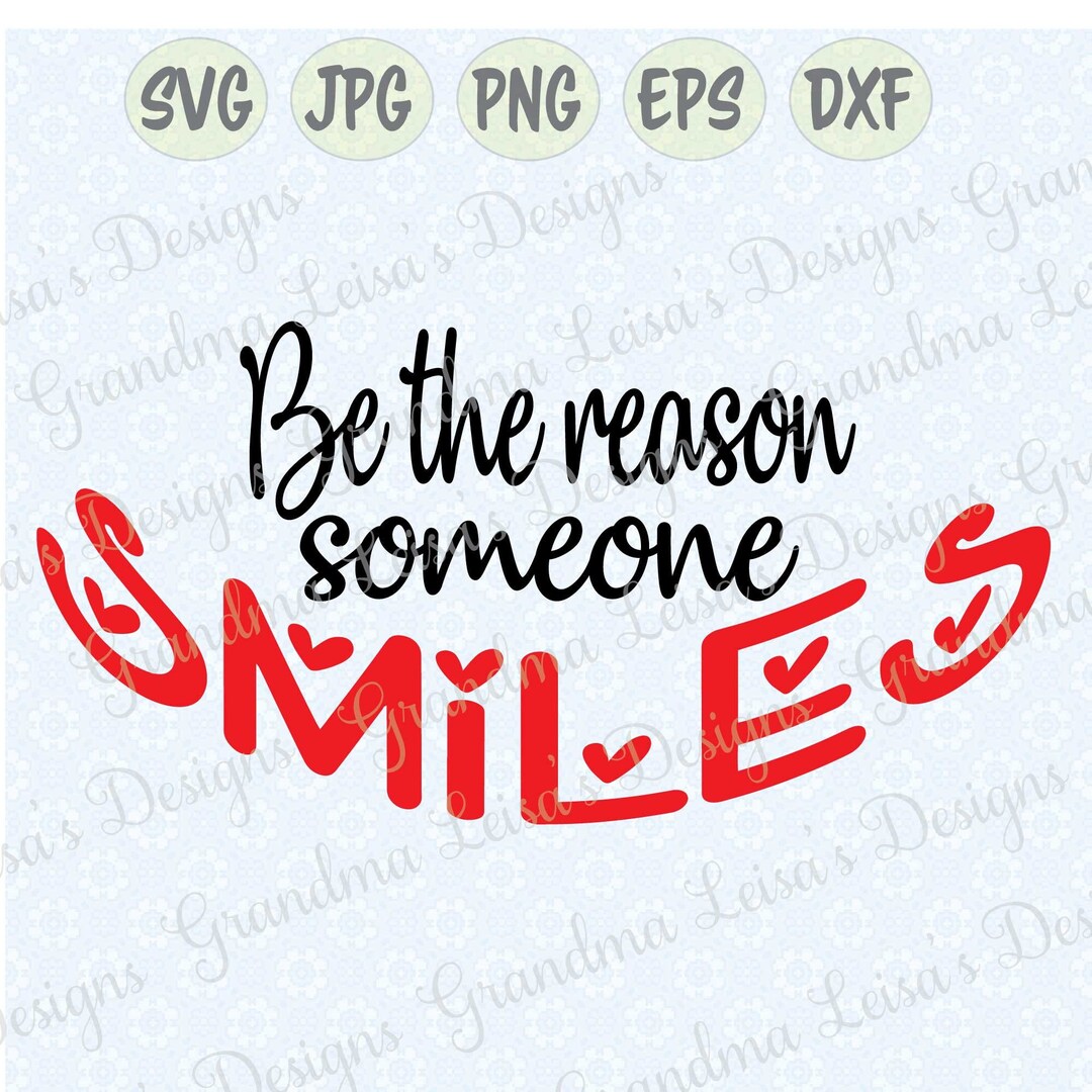 Be the Reason Someone SMILES.... Svg, Png, Jpg, Dxf, Eps, Cricut ...