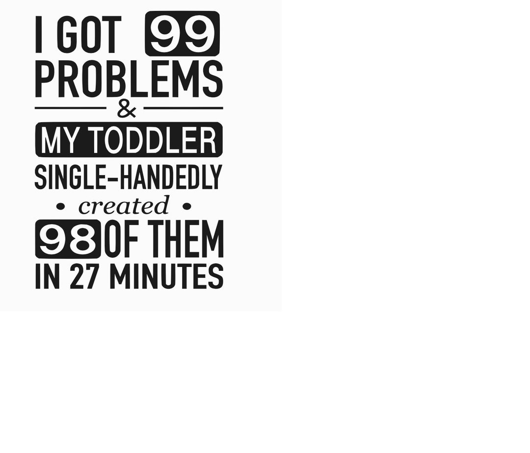 I Got 99 Problems, Toddler Svg File - Etsy