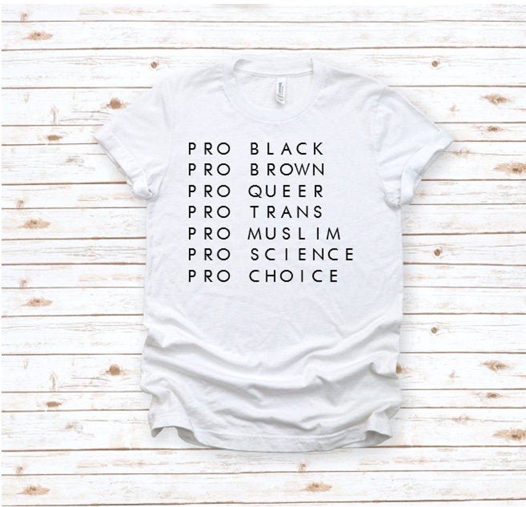Pro Black, Pro Brown, Pro Queer, Pro Trans, Pro Muslim, Pro Science ...